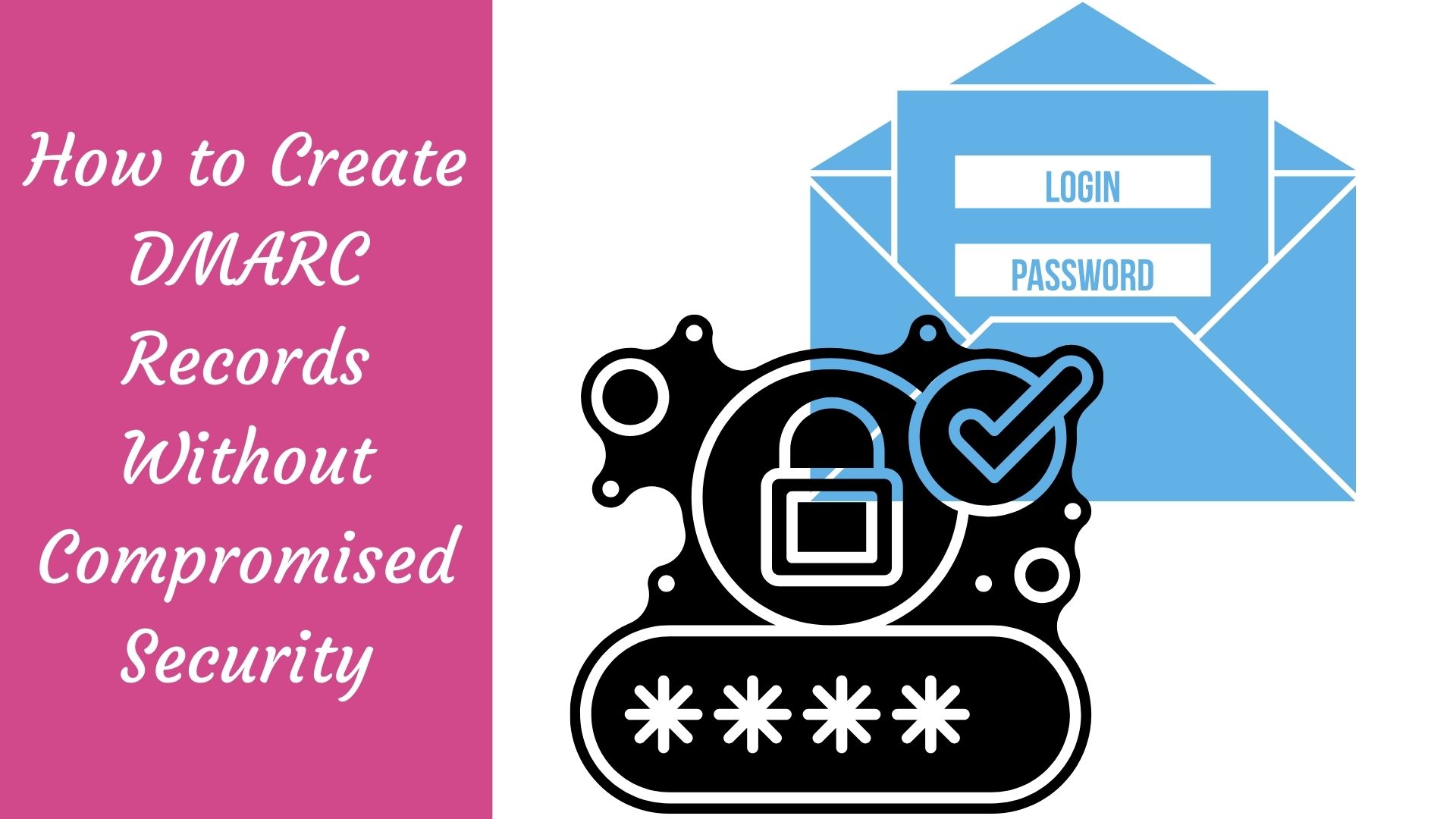 How to Create DMARC Records Without Compromised Security